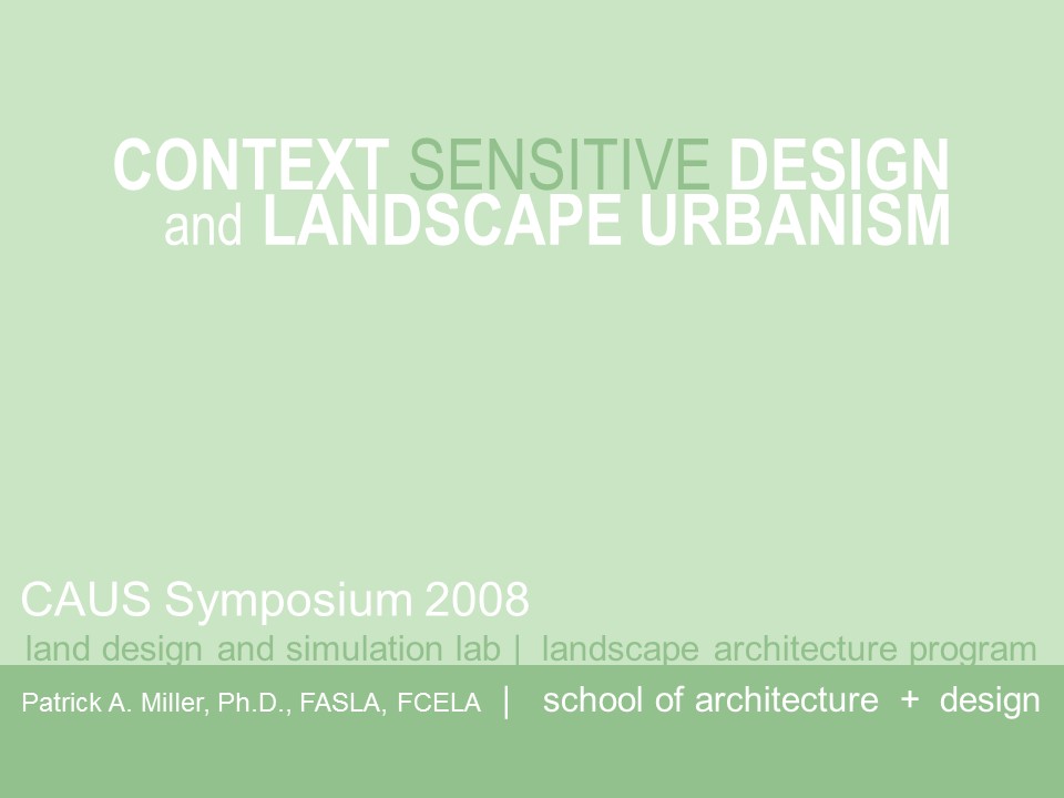 Context Sensitive Design - Patrick Alan Miller, Ph.D., FASLA, FCELA